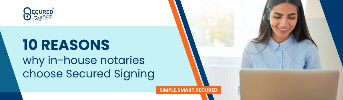 10 Reasons why in-house notaries choose Secured Signing